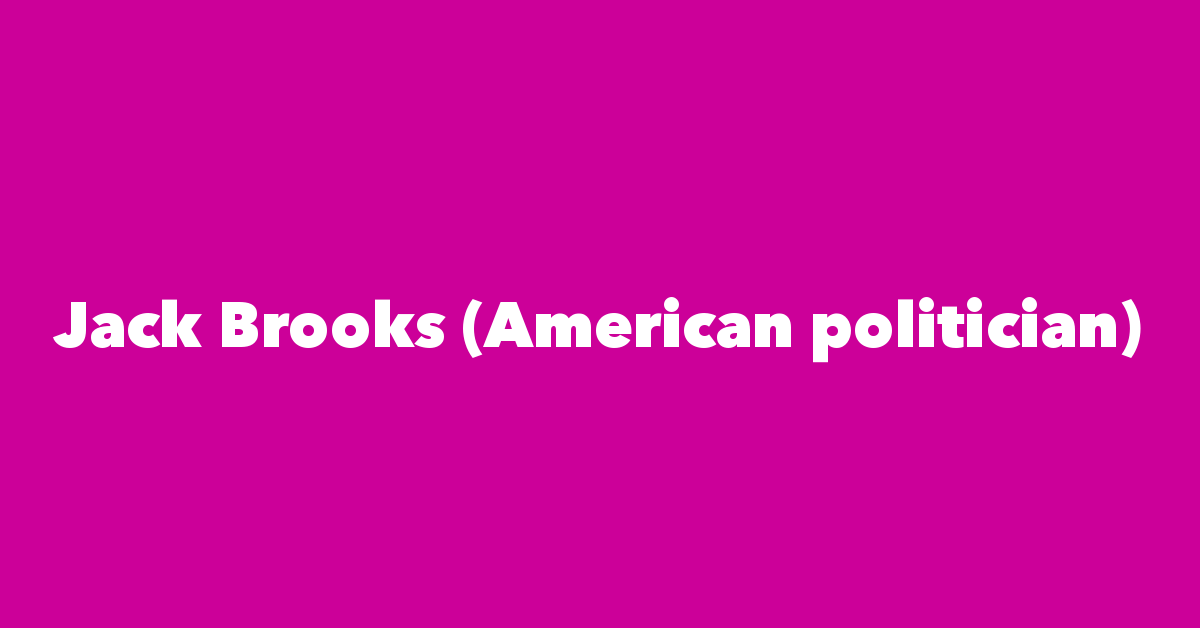 Jack Brooks (American politician) - Spouse, Children, Birthday & More