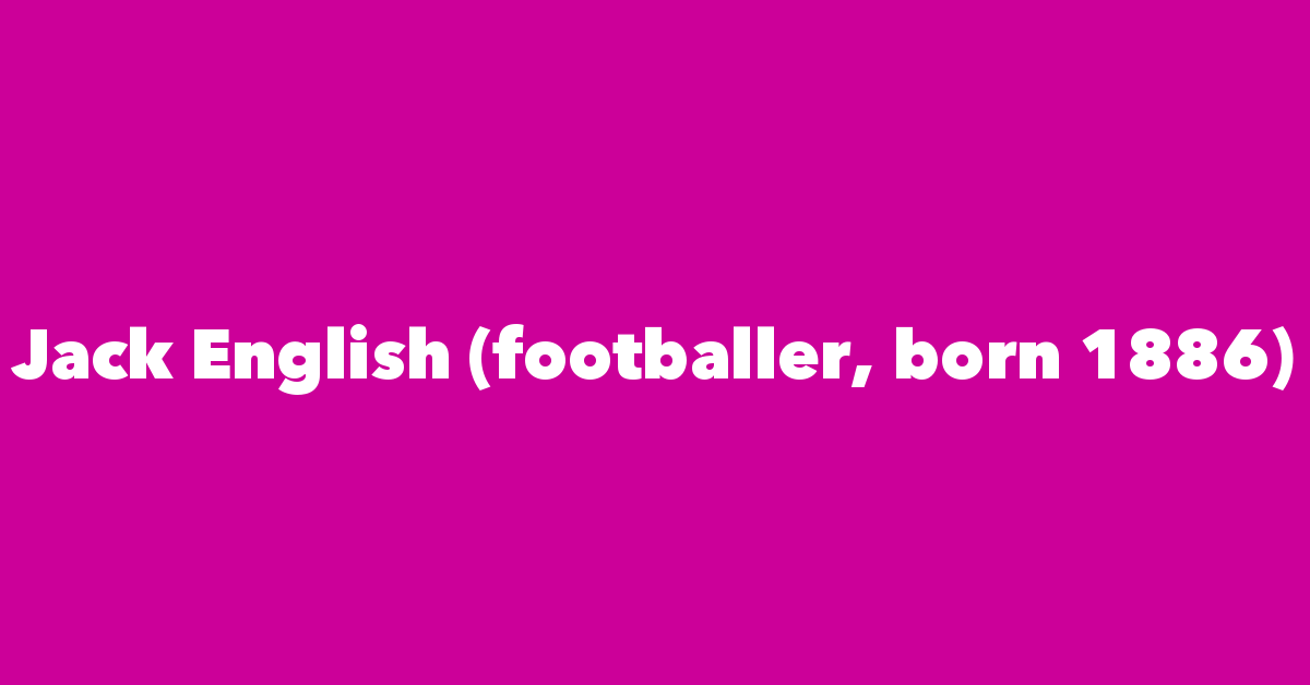 Jack English (footballer, born 1886) - Spouse, Children, Birthday & More