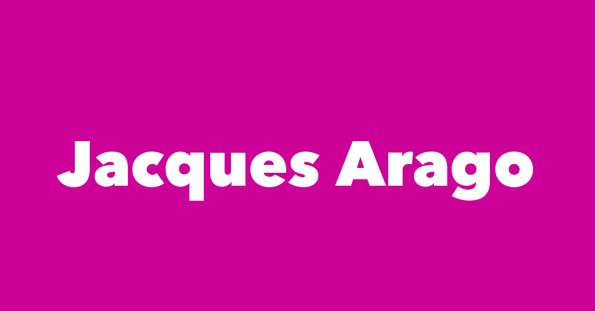 Jacques Arago - Spouse, Children, Birthday & More