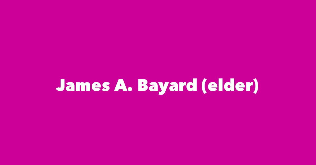 James A. Bayard (elder) - Spouse, Children, Birthday & More