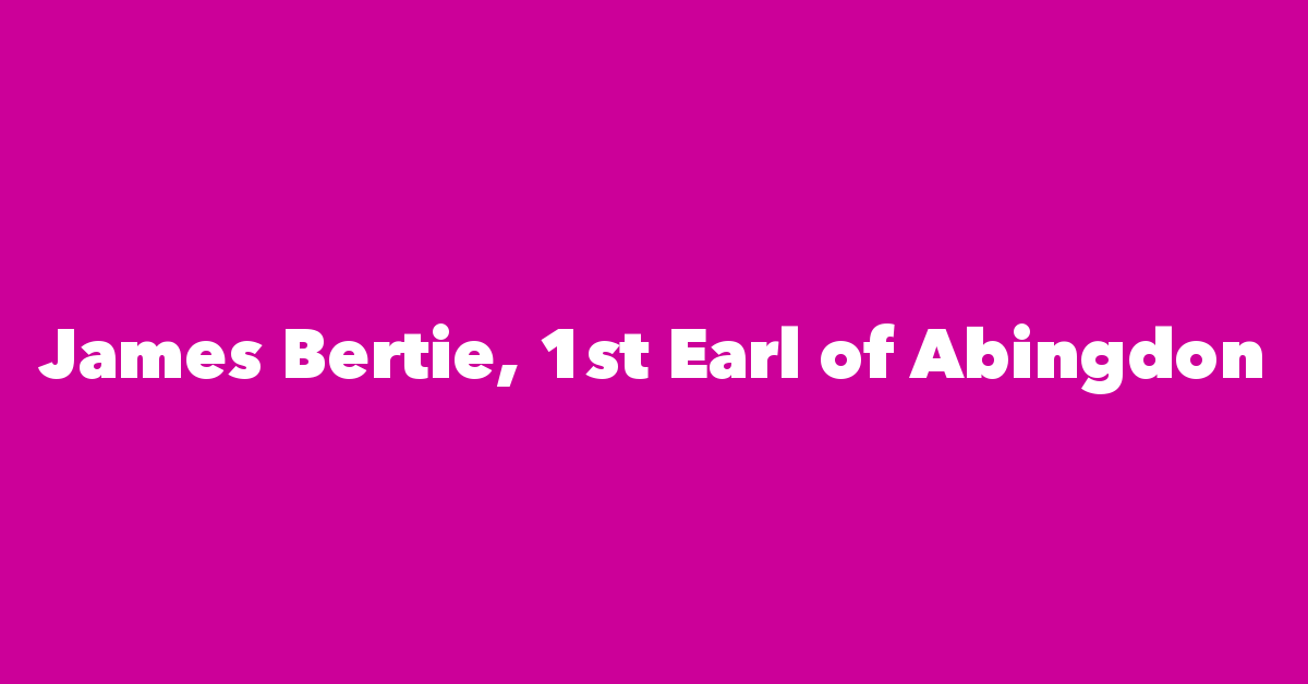 James Bertie, 1st Earl of Abingdon - Spouse, Children, Birthday & More