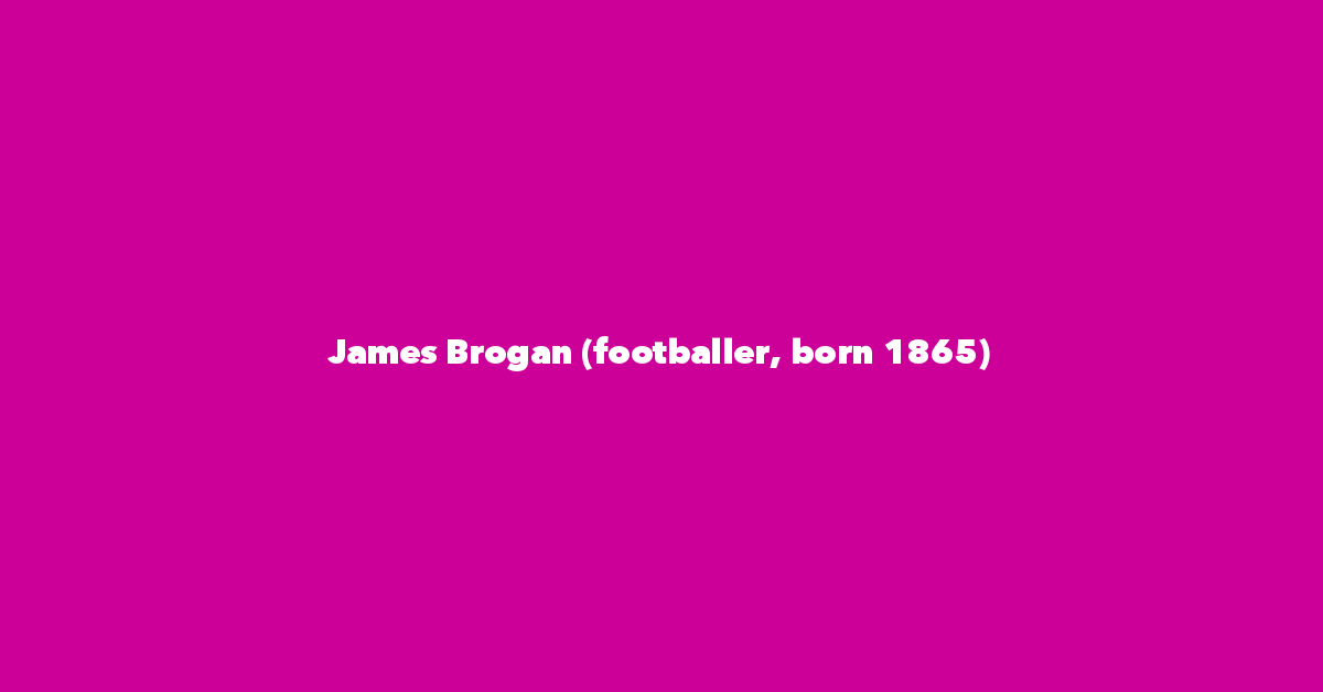 James Brogan (footballer, born 1865) - Spouse, Children, Birthday & More