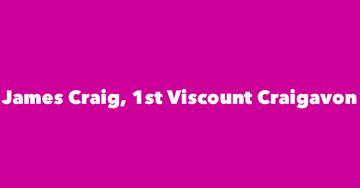 James Craig, 1st Viscount Craigavon - Spouse, Children, Birthday & More