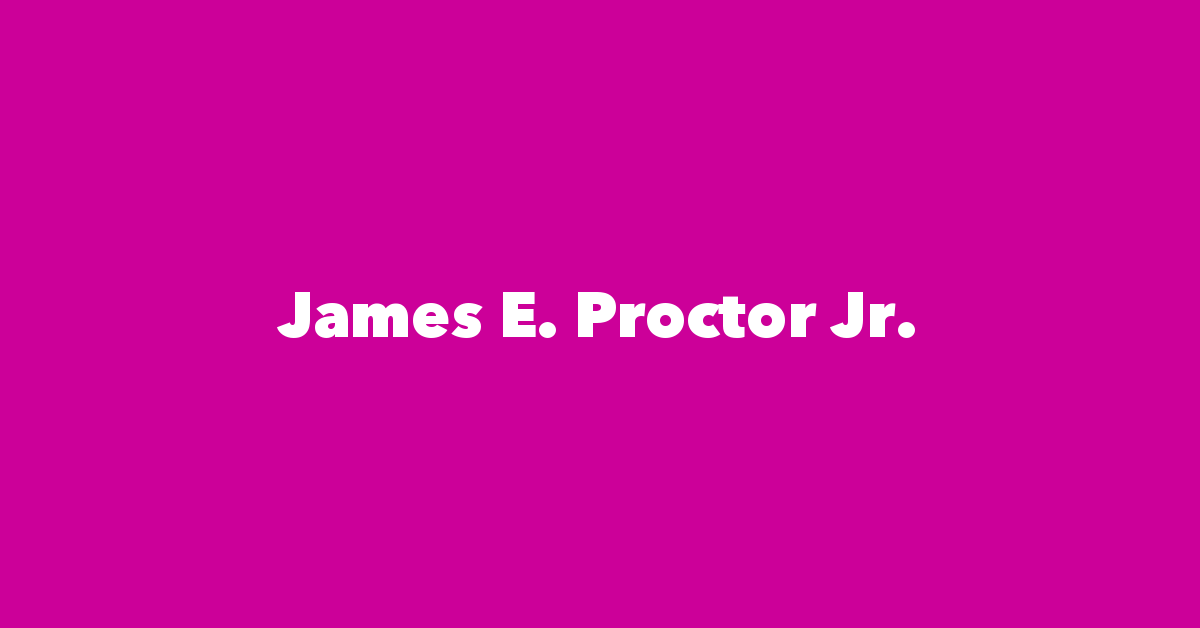James E. Proctor Jr. - Spouse, Children, Birthday & More