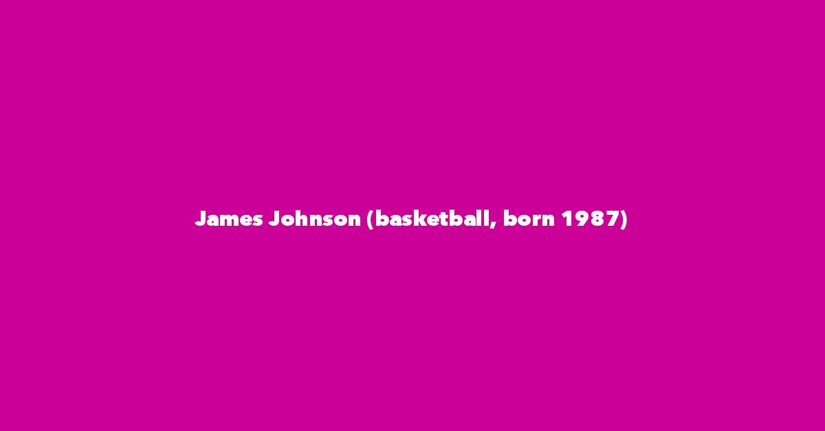 James Johnson (basketball, born 1987) - Spouse, Children, Birthday & More