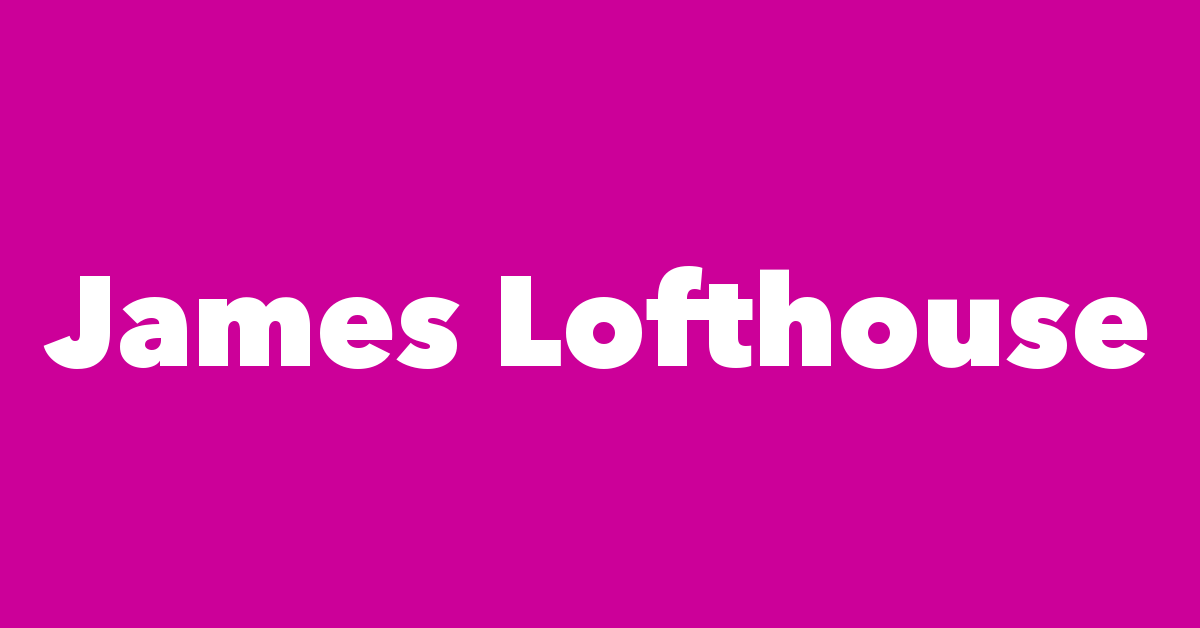 James Lofthouse - Spouse, Children, Birthday & More