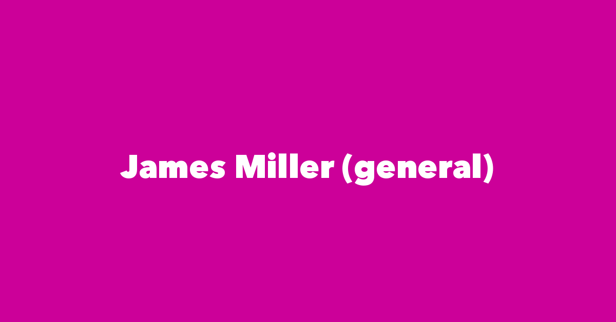 James Miller (general) - Spouse, Children, Birthday & More