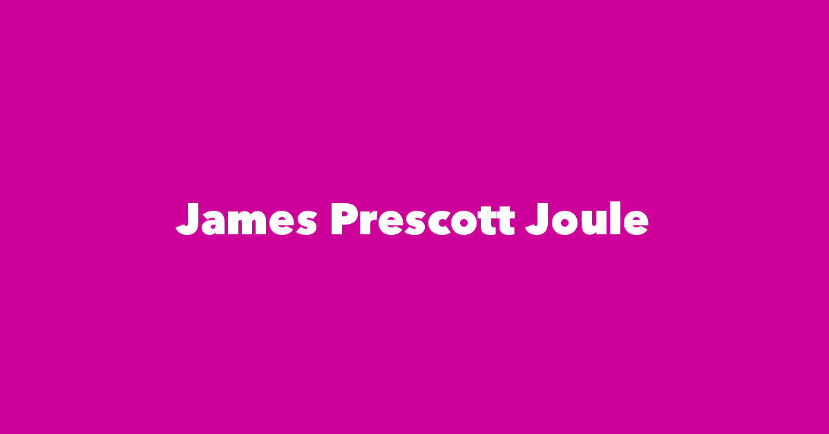 James Prescott Joule - Spouse, Children, Birthday & More