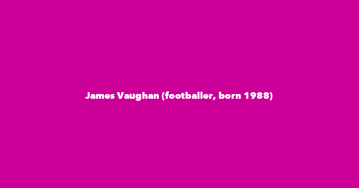 James Vaughan (footballer, born 1988) - Spouse, Children, Birthday & More