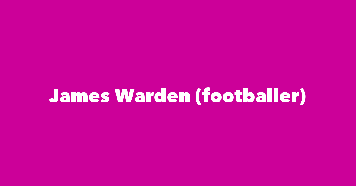 James Warden (footballer) - Spouse, Children, Birthday & More