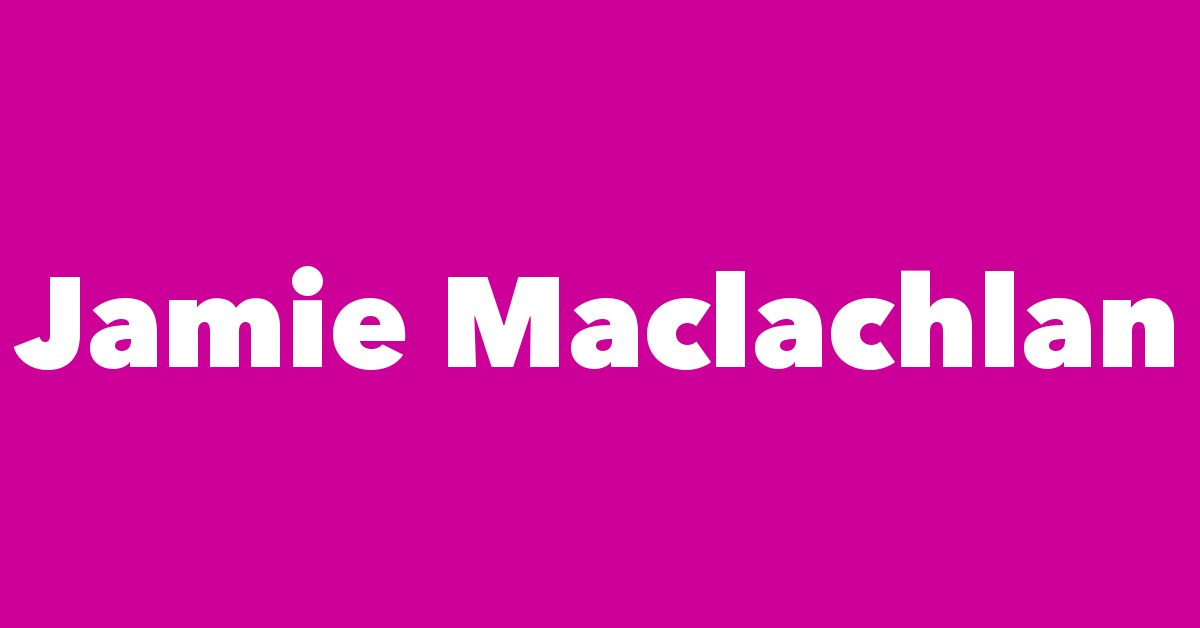 Jamie Maclachlan - Spouse, Children, Birthday & More