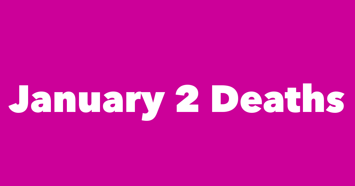 January 2 Deaths - #1 Person in History Who Died This Day