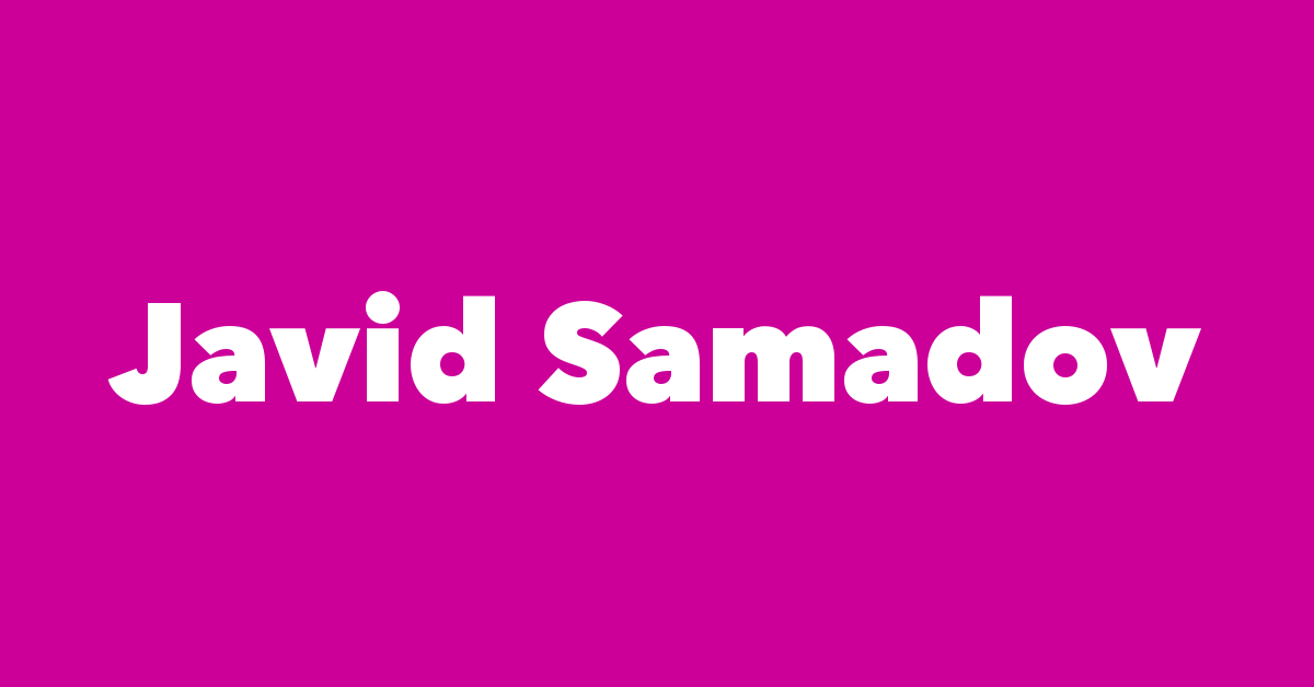 Javid Samadov - Spouse, Children, Birthday & More