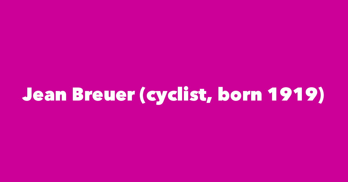 Jean Breuer (cyclist, born 1919) - Spouse, Children, Birthday & More