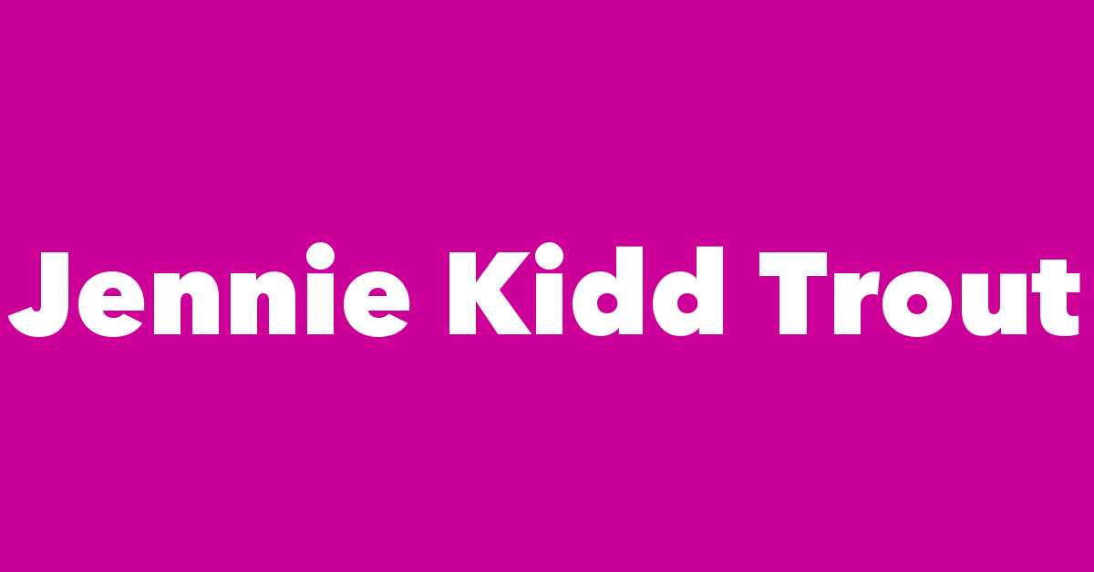 Jennie Kidd Trout - Spouse, Children, Birthday & More