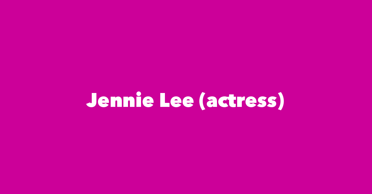 Jennie Lee (actress) - Spouse, Children, Birthday & More