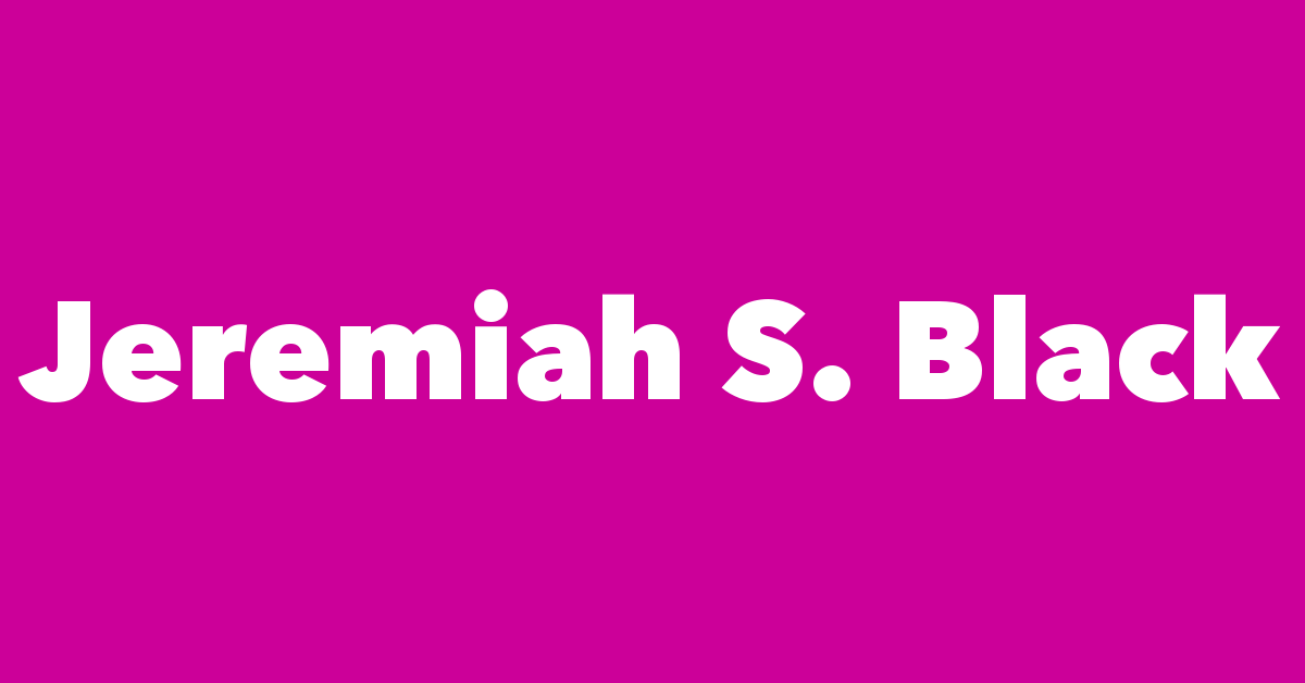 Jeremiah S. Black - Spouse, Children, Birthday & More