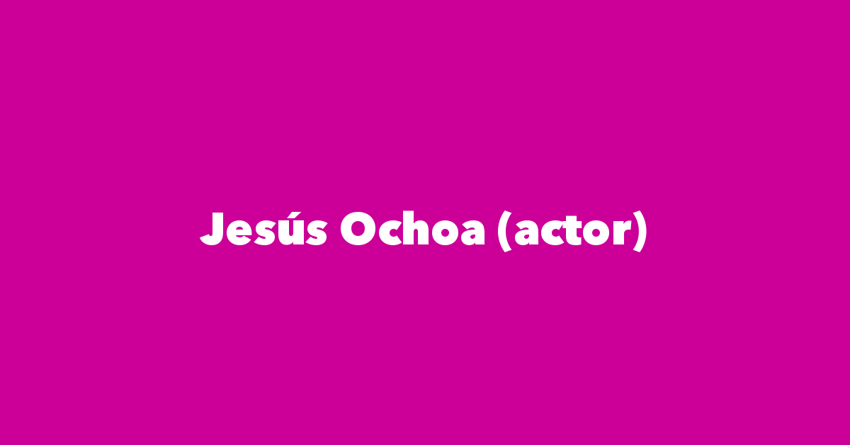 Jesús Ochoa (actor) - Spouse, Children, Birthday & More