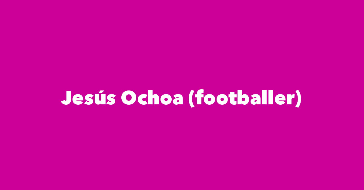 Jesús Ochoa (footballer) - Spouse, Children, Birthday & More