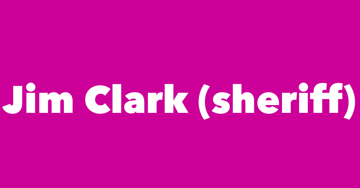 Jim Clark (sheriff) - Spouse, Children, Birthday & More