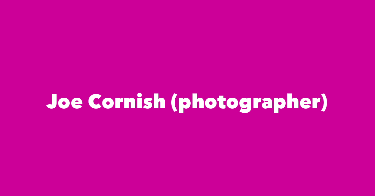 Joe Cornish (photographer) - Spouse, Children, Birthday & More