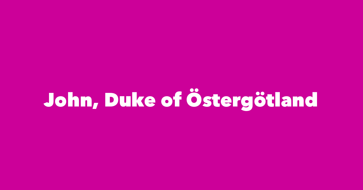 John, Duke of Östergötland - Spouse, Children, Birthday & More