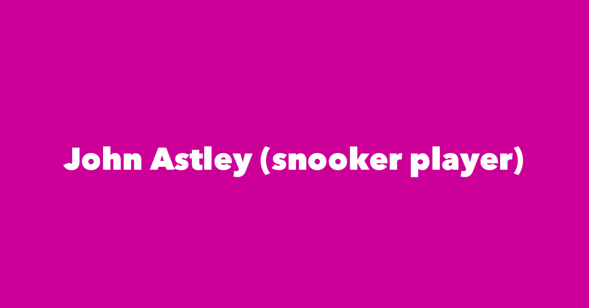 John Astley (snooker player) - Spouse, Children, Birthday & More