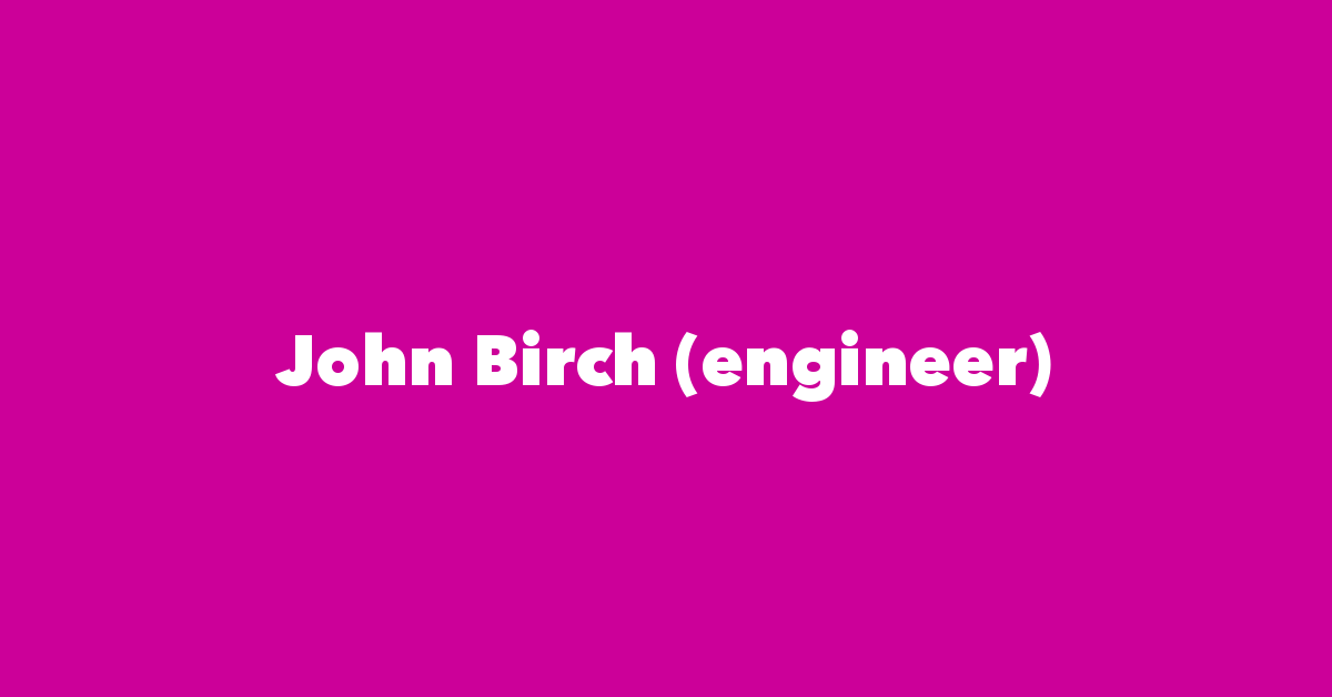 John Birch (engineer) - Spouse, Children, Birthday & More