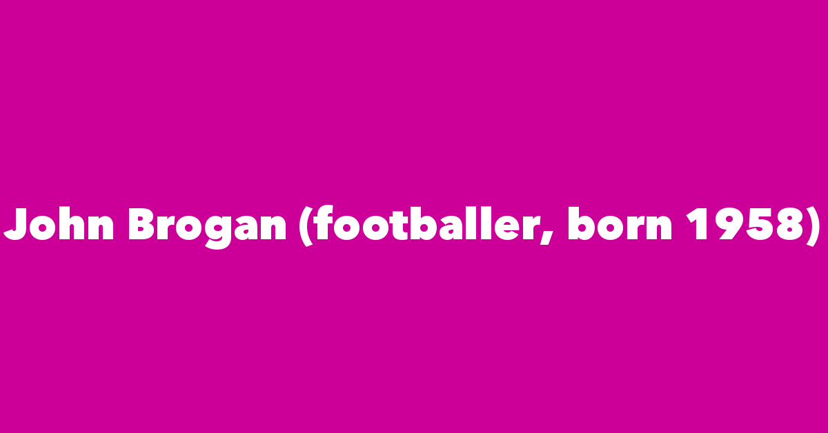 John Brogan (footballer, born 1958) - Spouse, Children, Birthday & More