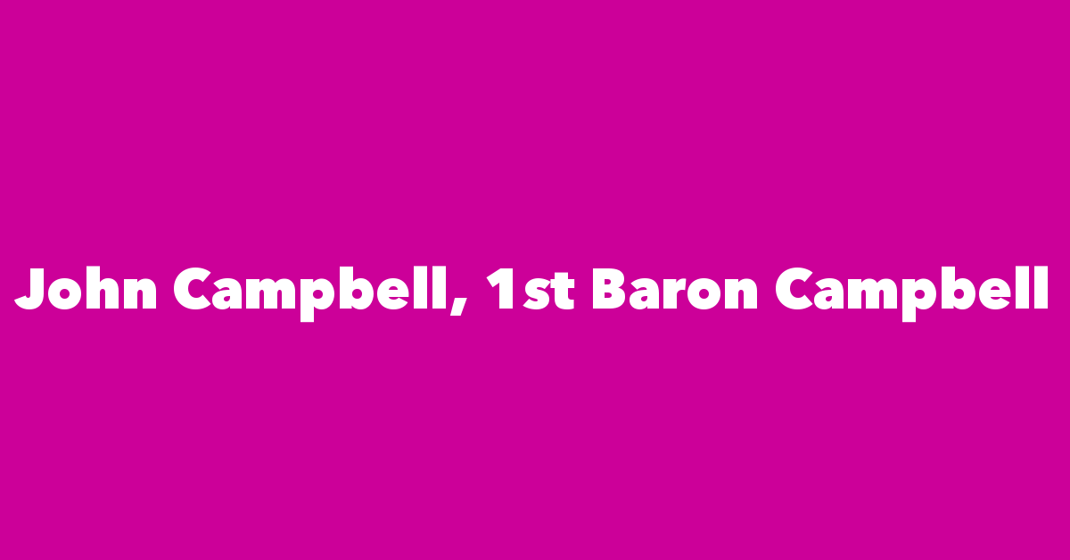 John Campbell, 1st Baron Campbell - Spouse, Children, Birthday & More