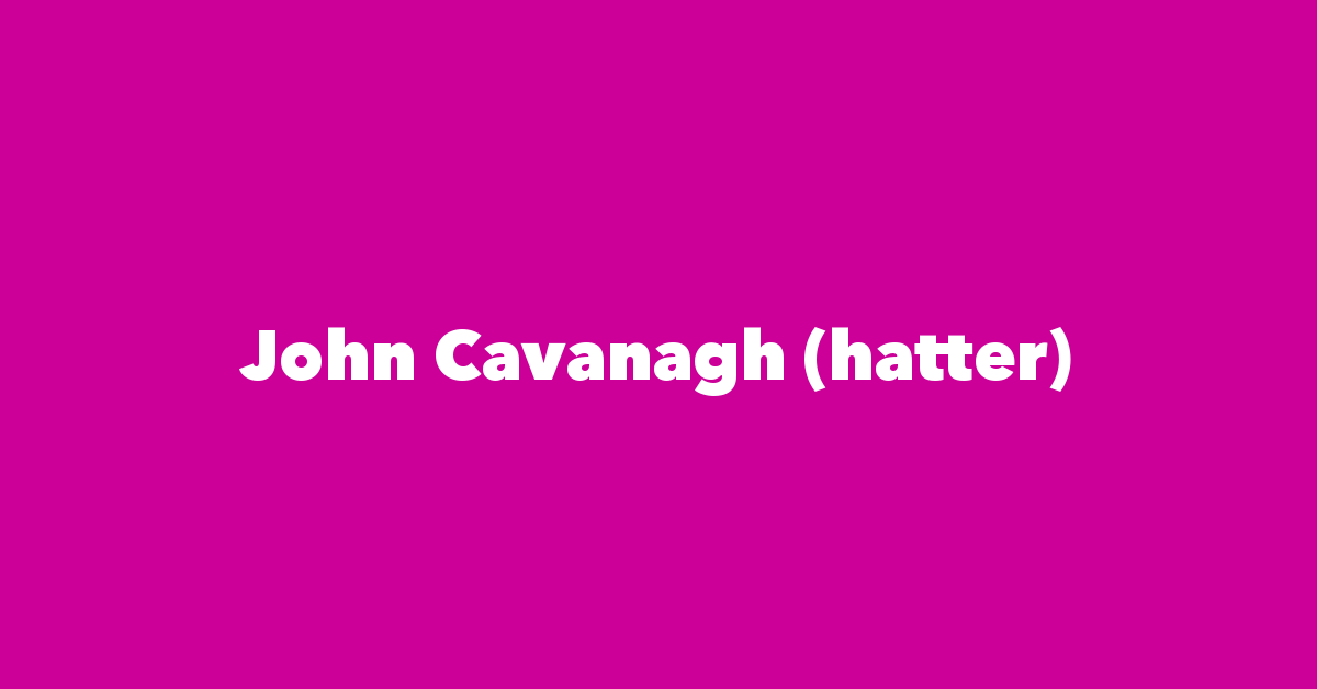 John Cavanagh (hatter) - Spouse, Children, Birthday & More