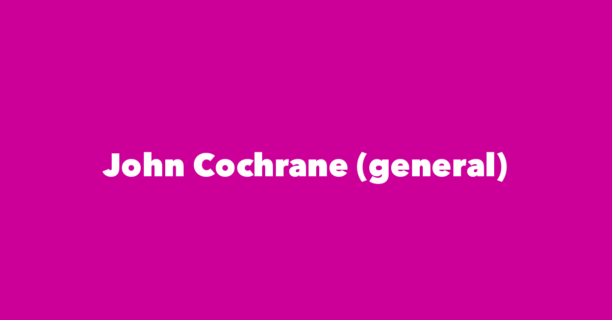 John Cochrane (general) - Spouse, Children, Birthday & More