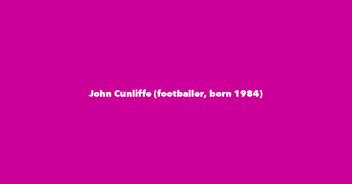 John Cunliffe (footballer, born 1984) - Spouse, Children, Birthday & More