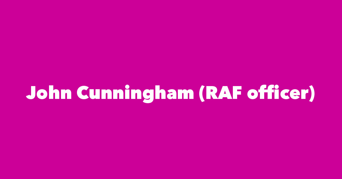 John Cunningham (RAF officer) - Spouse, Children, Birthday & More