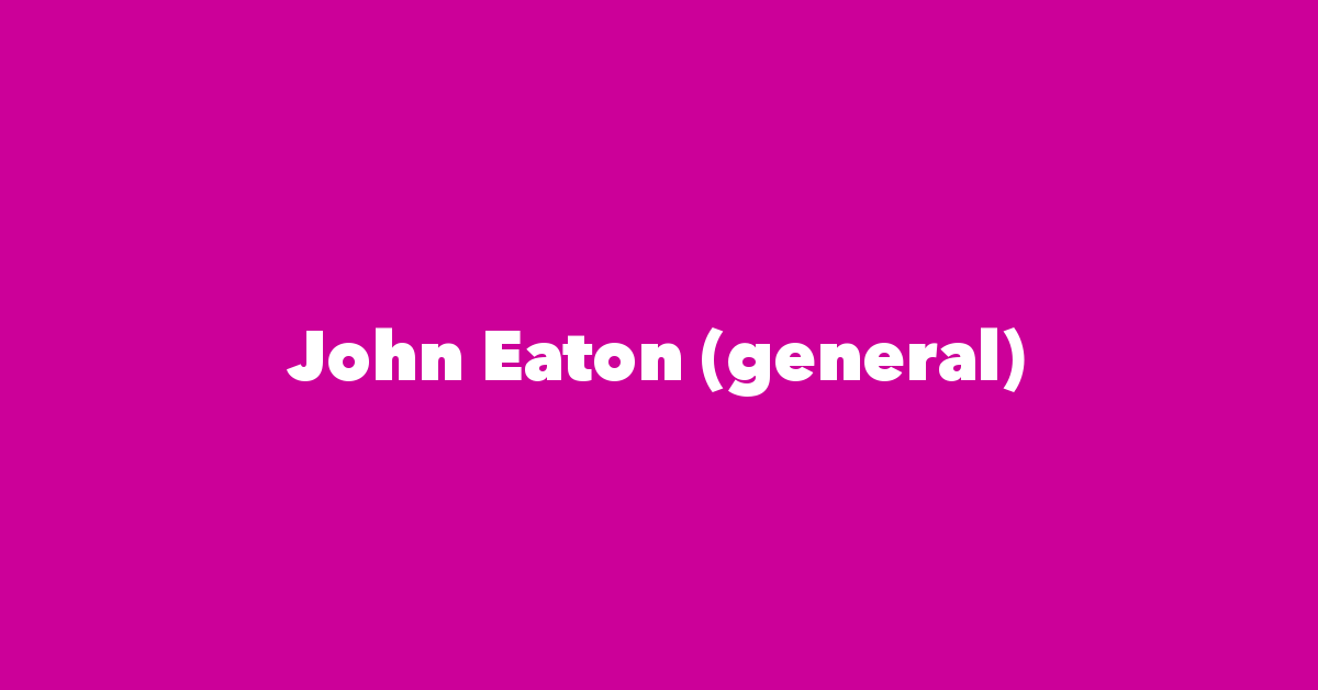John Eaton (general) - Spouse, Children, Birthday & More