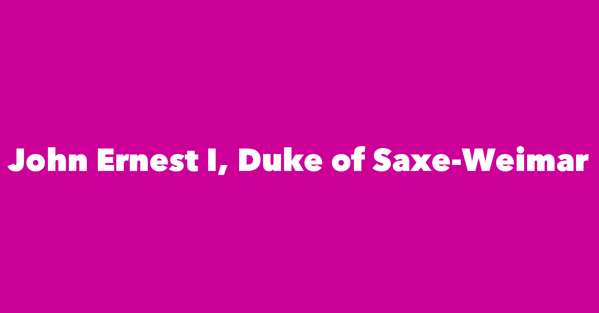 John Ernest I, Duke of Saxe-Weimar - Spouse, Children, Birthday & More