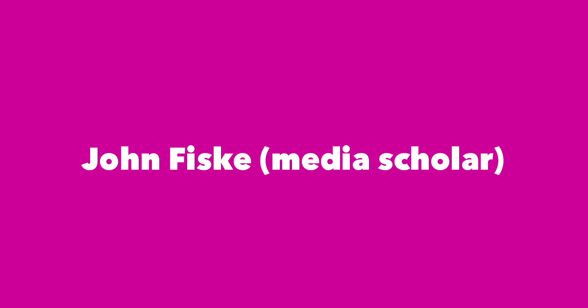 John Fiske (media scholar) - Spouse, Children, Birthday & More