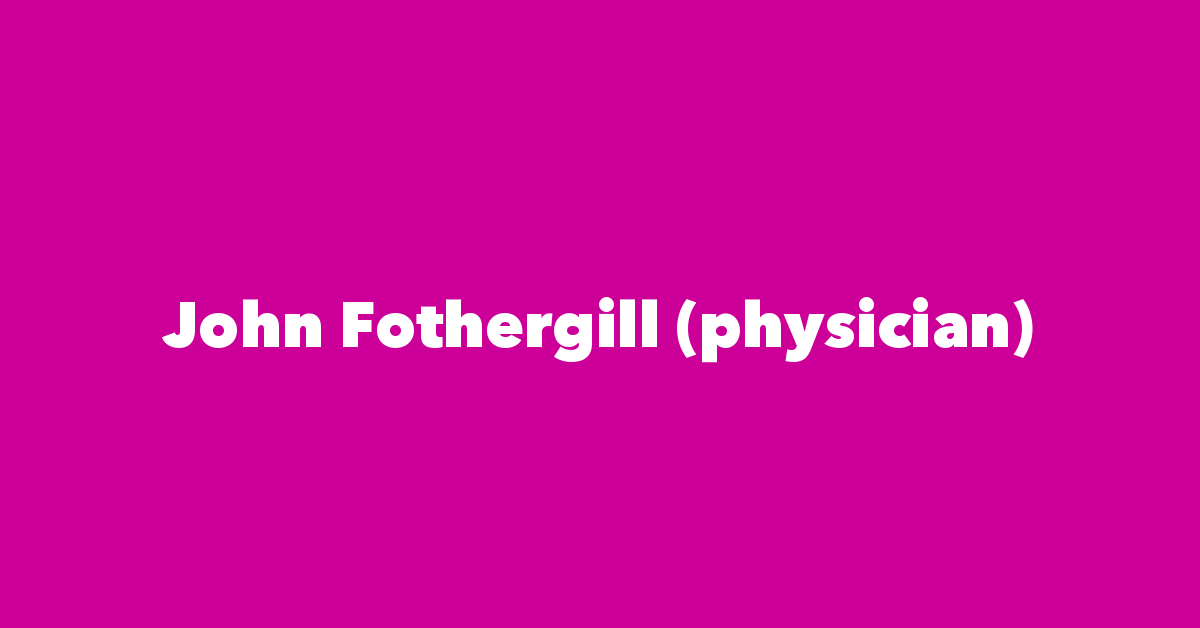 John Fothergill (physician) - Spouse, Children, Birthday & More