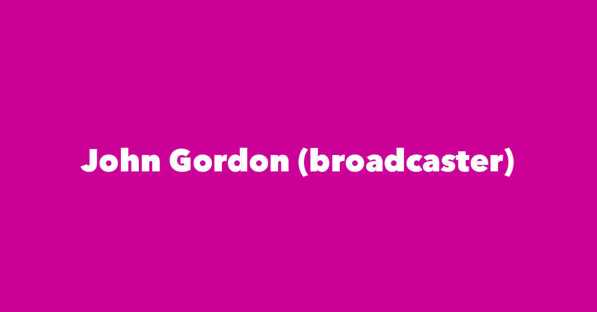 John Gordon (broadcaster) - Spouse, Children, Birthday & More