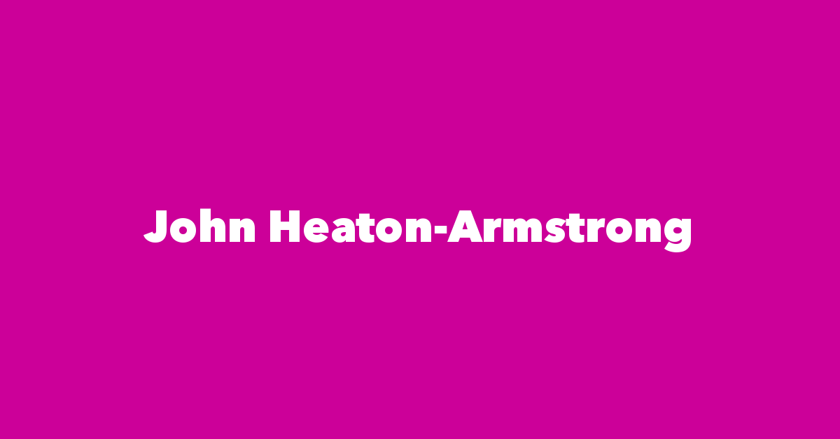 John Heaton-Armstrong - Spouse, Children, Birthday & More
