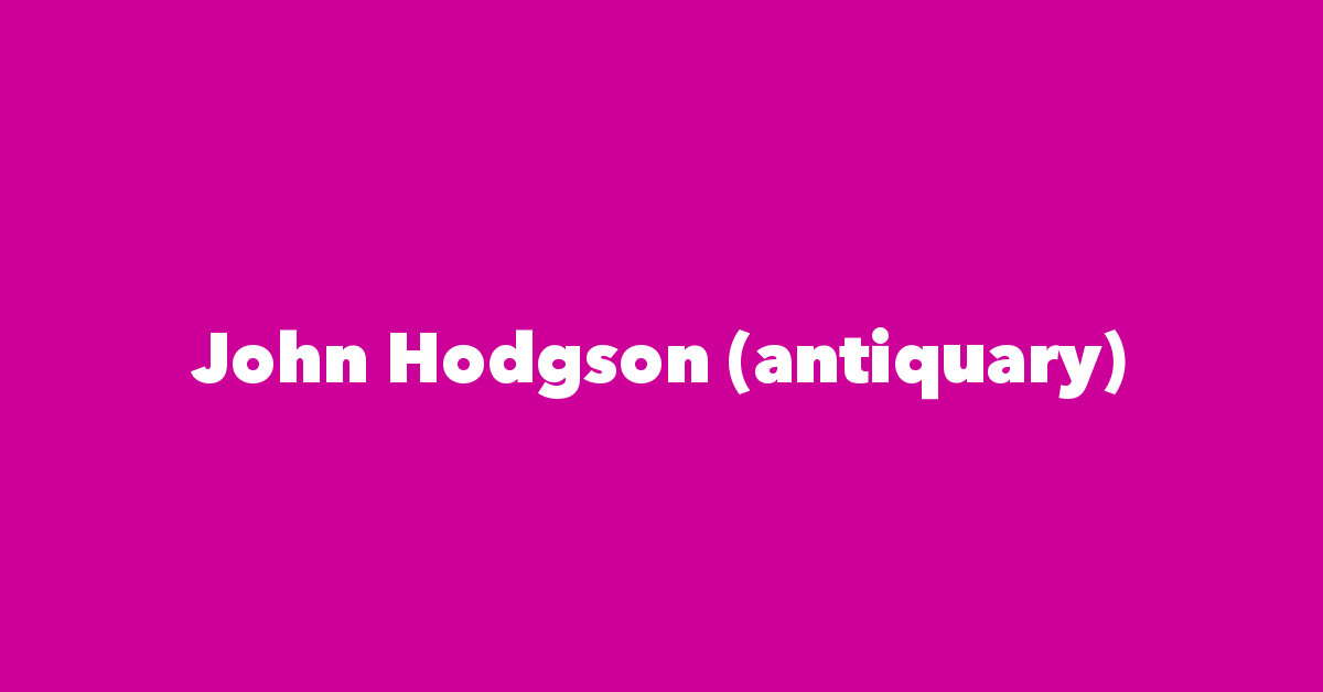 John Hodgson (antiquary) - Spouse, Children, Birthday & More