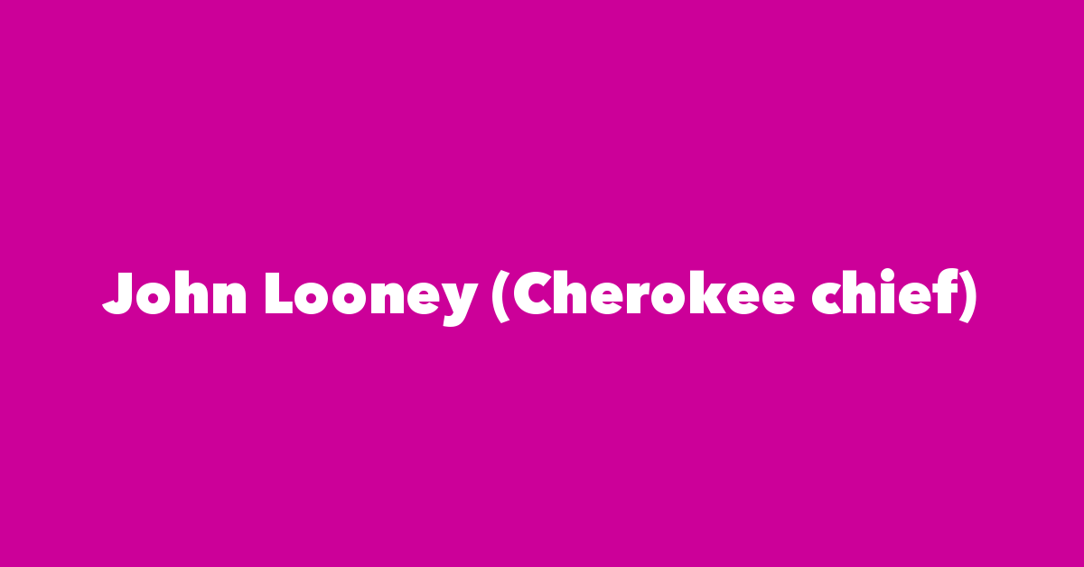 John Looney (Cherokee chief) - Spouse, Children, Birthday & More