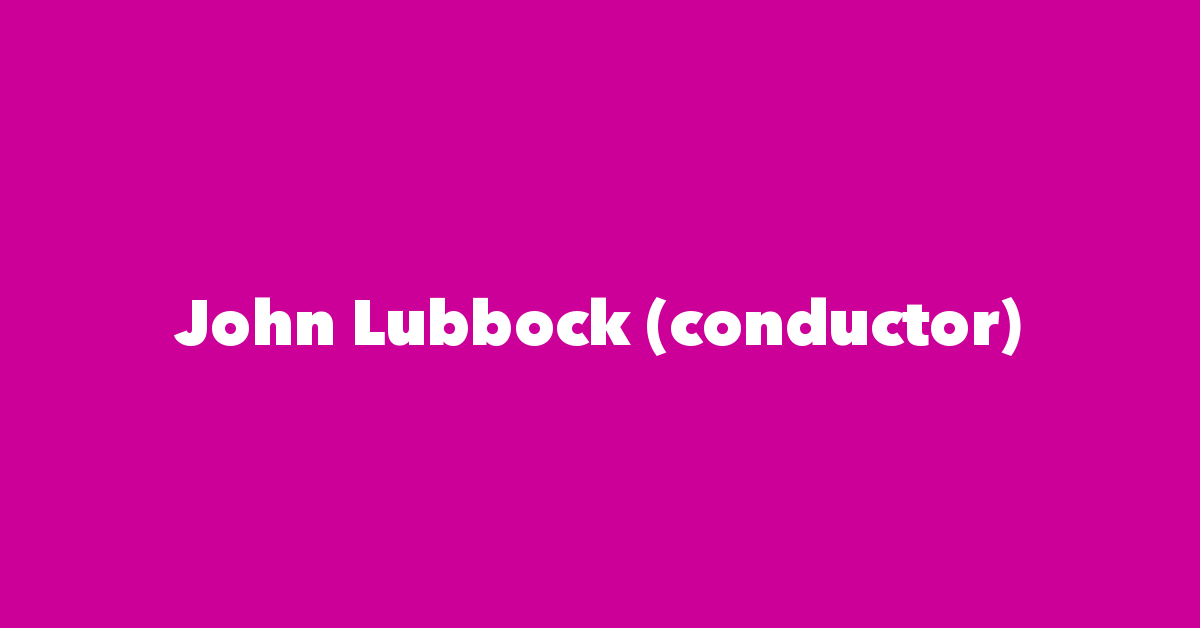 John Lubbock (conductor) - Spouse, Children, Birthday & More