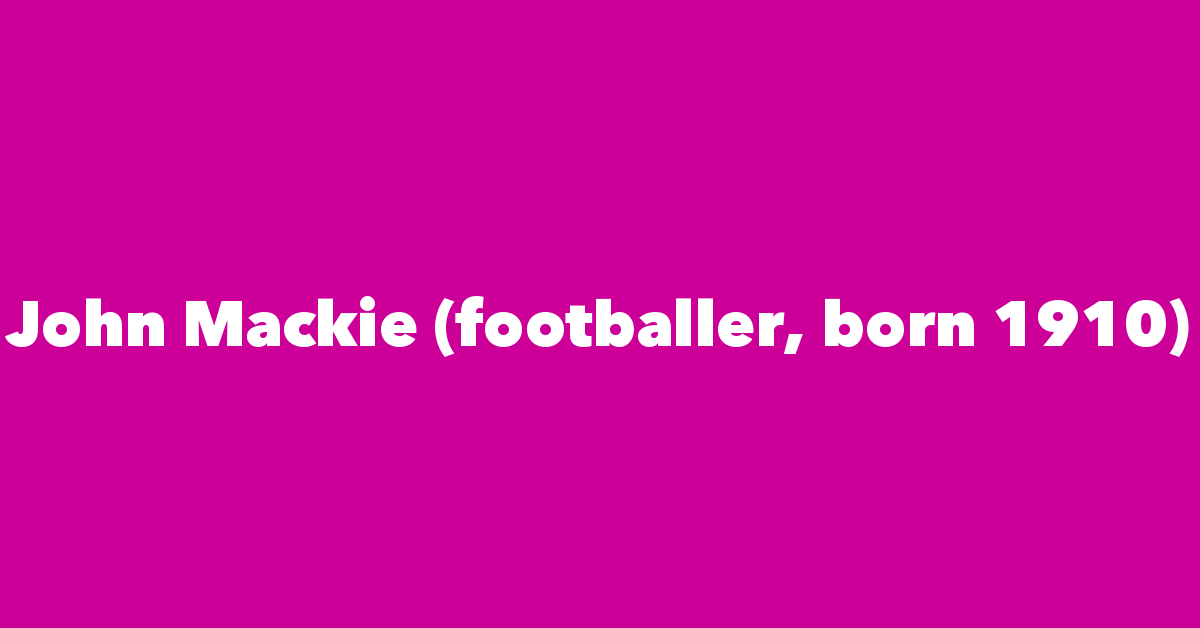 John Mackie (footballer, born 1910) - Spouse, Children, Birthday & More
