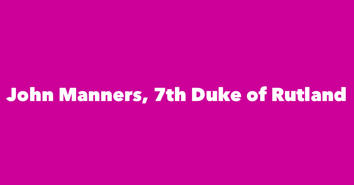 John Manners, 7th Duke of Rutland - Spouse, Children, Birthday & More