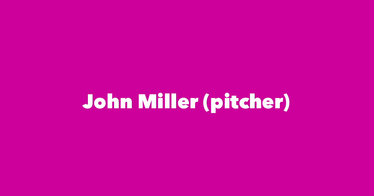 John Miller (pitcher) - Spouse, Children, Birthday & More