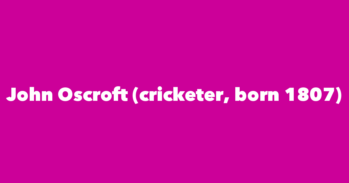John Oscroft (cricketer, born 1807) - Spouse, Children, Birthday & More