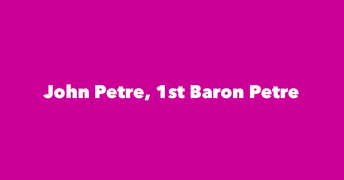 John Petre, 1st Baron Petre - Spouse, Children, Birthday & More