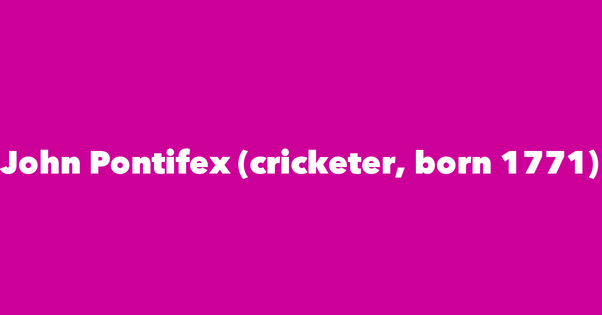 John Pontifex (cricketer, born 1771) - Spouse, Children, Birthday & More