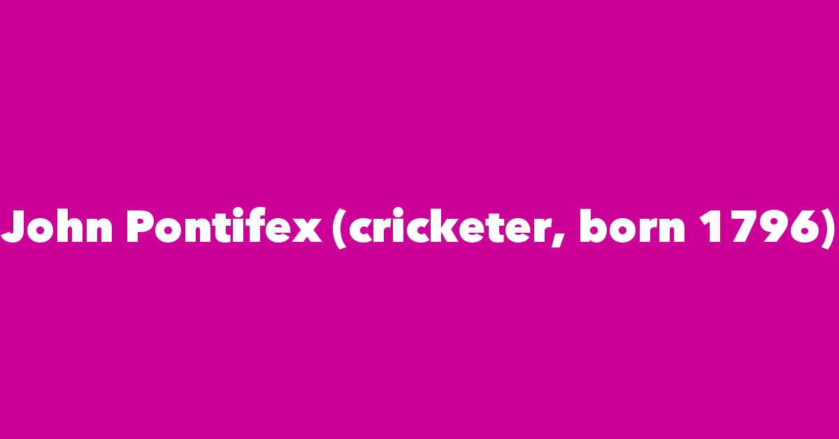 John Pontifex (cricketer, born 1796) - Spouse, Children, Birthday & More